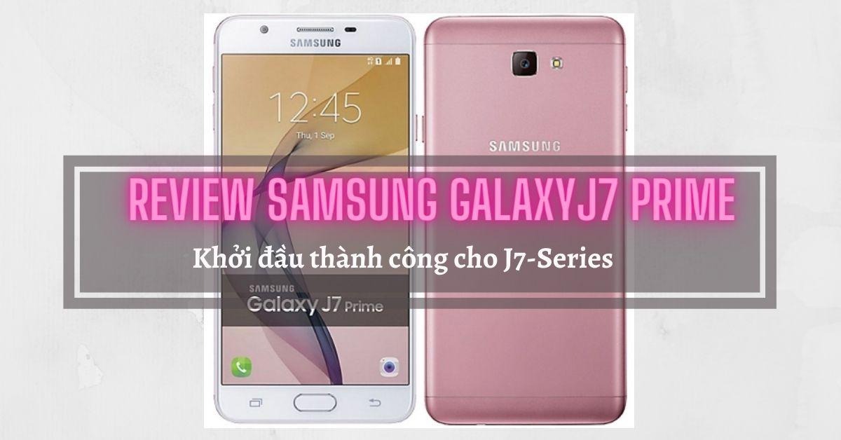 Review điện thoại Samsung Galaxy J7 Prime: Khởi đầu thành công cho J7 ...