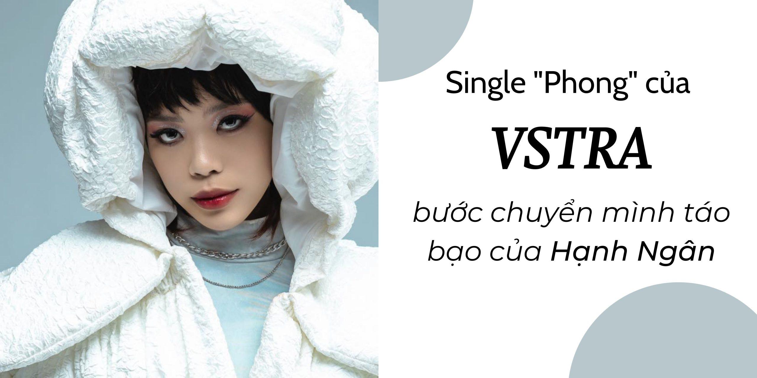 Single “Phong” VSTRA: Bước chuyển mình táo bạo của Hạnh Ngân - BlogAnChoi