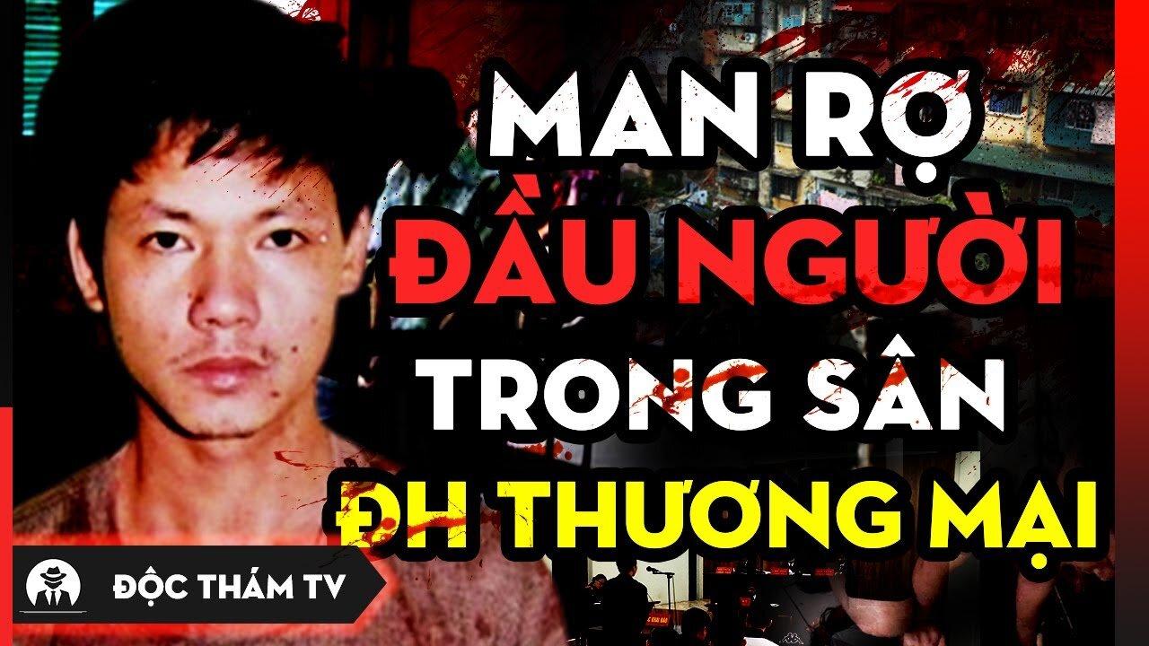 [Video] Hành trình phá án: Trần Văn Đẩu, kẻ loạn trí chặt đầu người man ...