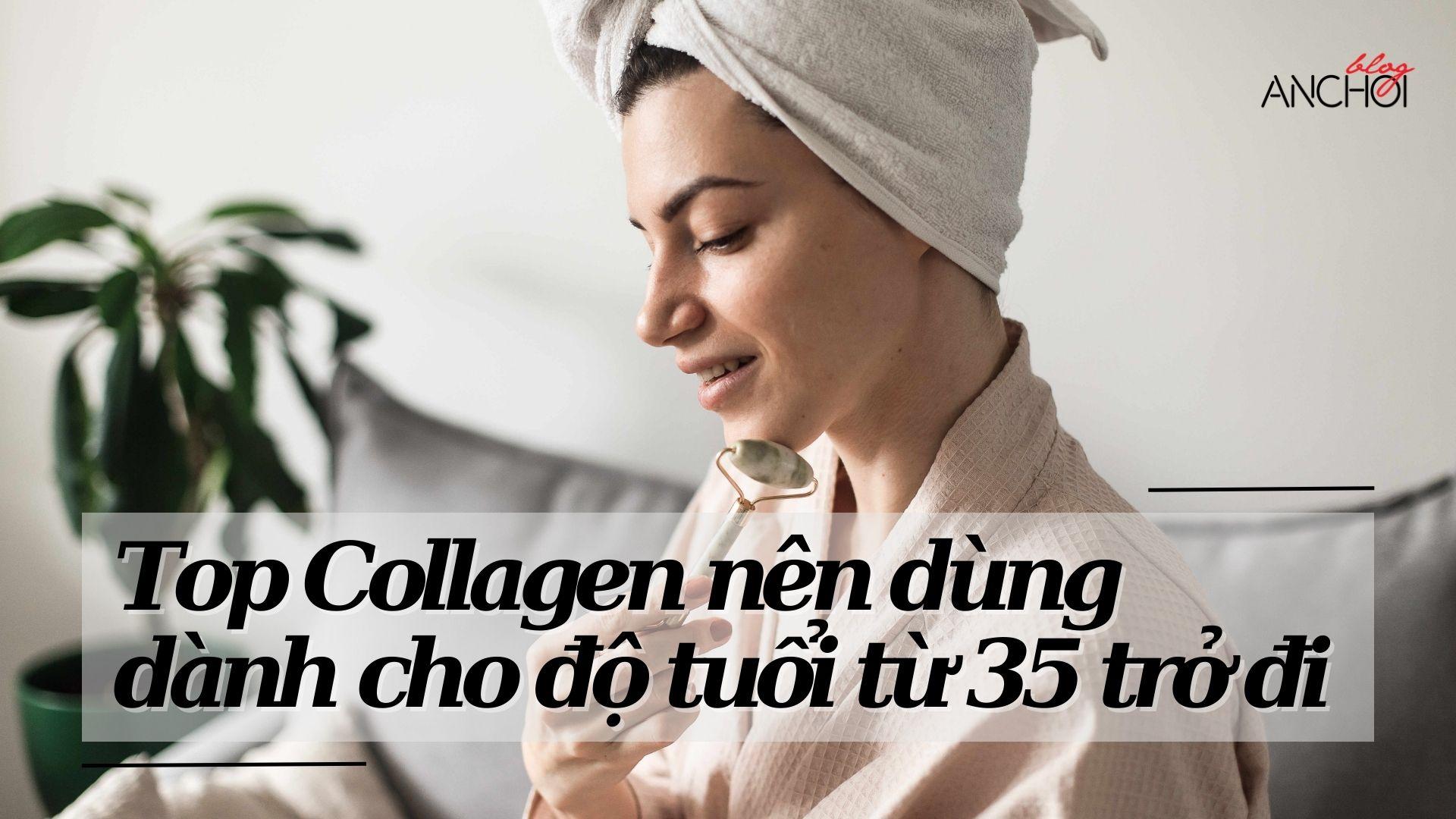 TOP Collagen nên dùng dành cho độ tuổi từ 35 trở đi - BlogAnChoi