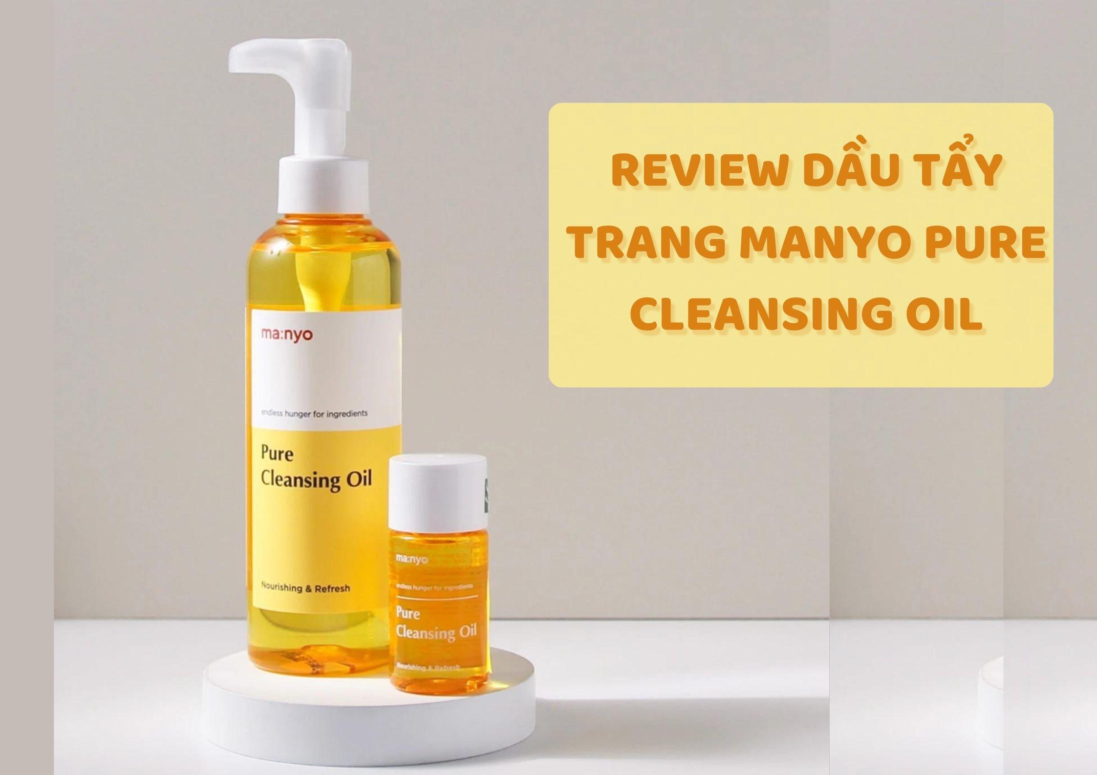 Review dầu tẩy trang Manyo Pure Cleansing Oil: Làm sạch siêu thích và dưỡng da mềm mịn - BlogAnChoi