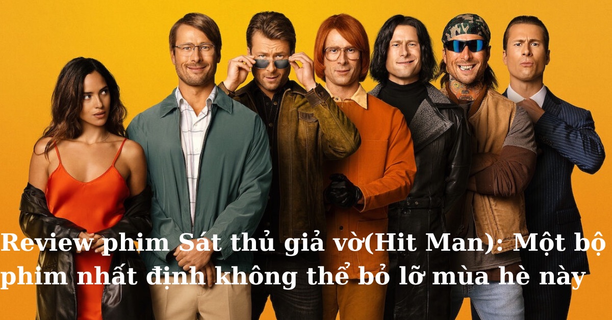 Review phim Sát Thủ Giả Vờ (Hit Man): Một bộ phim nhất định không thể ...